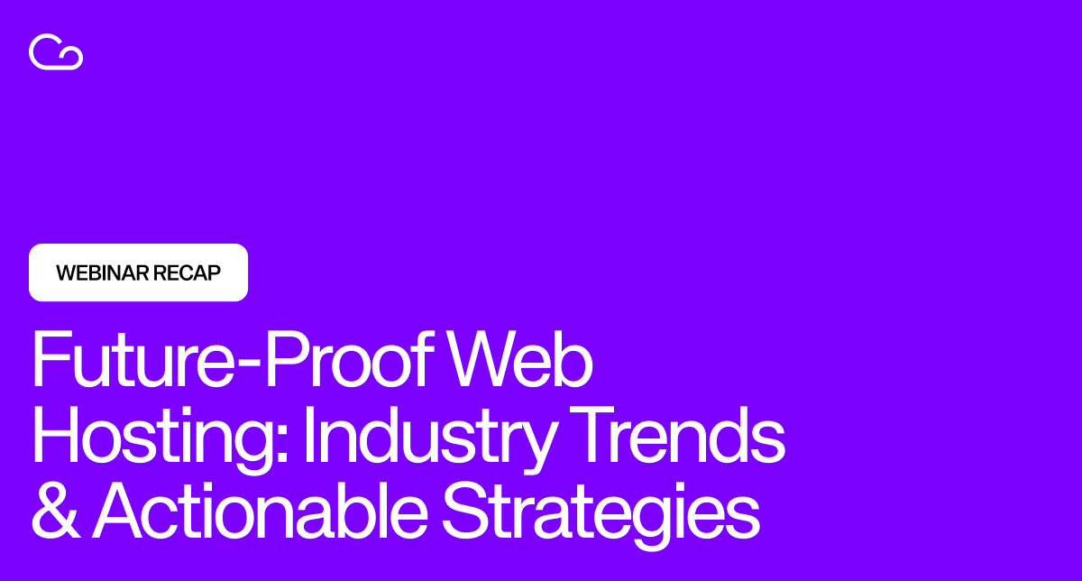Webinar Recap: Future-Proof Web Hosting