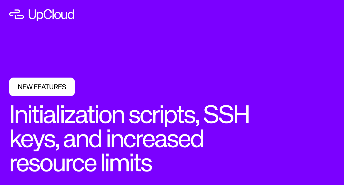 New Features: Initialization Scripts, SSH Keys, And Increased Resource Limits - UpCloud