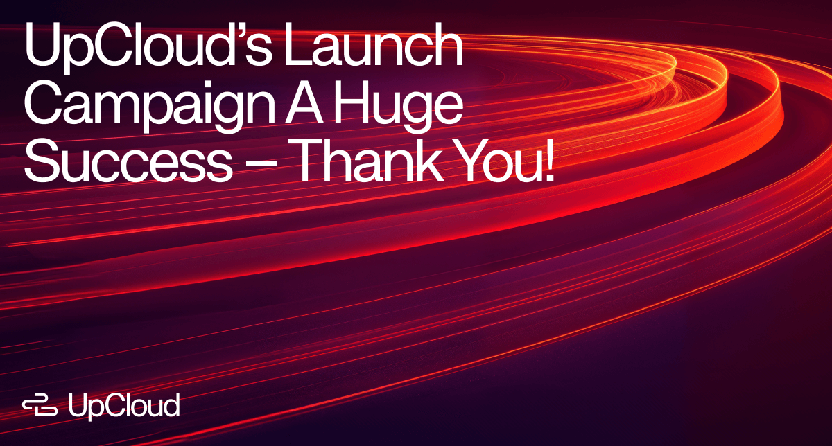 UpCloud's Launch Campaign A Huge Success - Thank You! - UpCloud