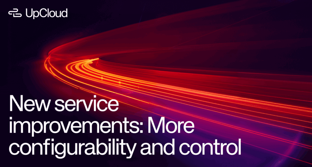 New Service Improvements: More Configurability And Control - UpCloud