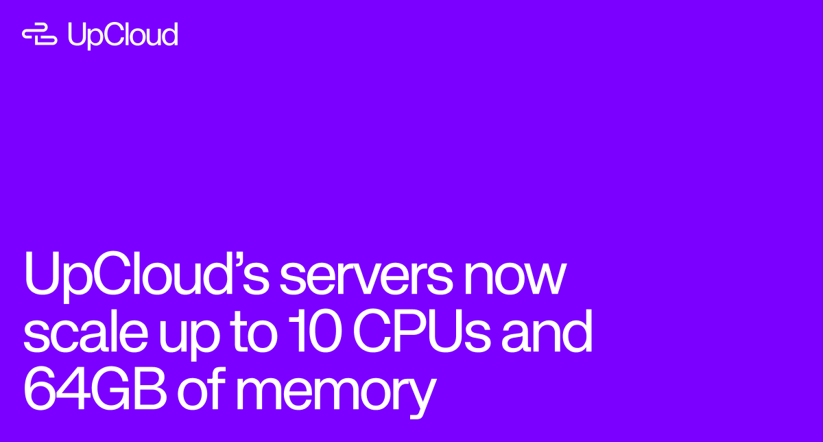 UpCloud's Servers Now Scale Up To 10 CPUs And 64GB Of Memory - UpCloud