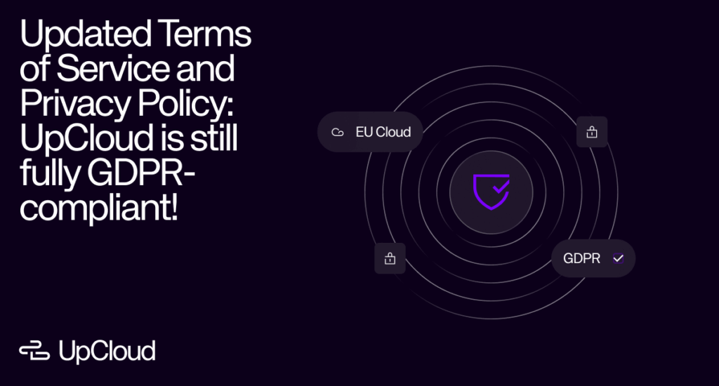 Updated Terms Of Service And Privacy Policy: UpCloud Is Still Fully GDPR-compliant! - UpCloud